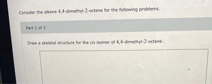 Solved Consider the alkene 4,4-dimethyl-2-octene for the | Chegg.com