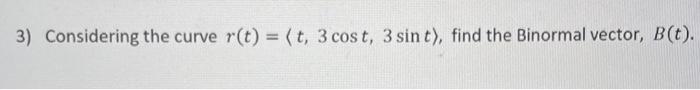 Solved 3) Considering the curve r(t)= t,3cost,3sint , find | Chegg.com