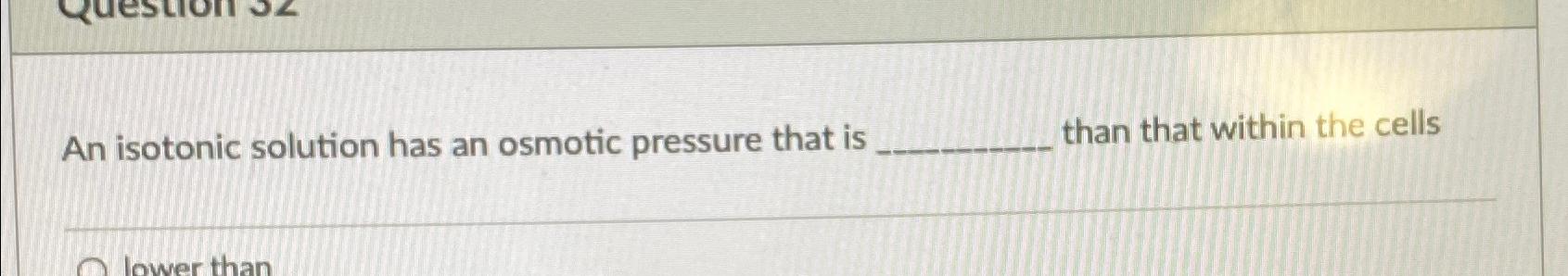 Solved An isotonic solution has an osmotic pressure that is | Chegg.com