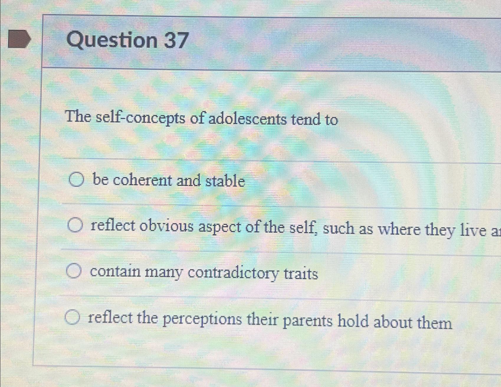 Solved Question 37The self-concepts of adolescents tend tobe | Chegg.com
