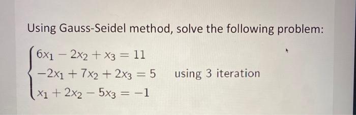 Solved Using Gauss-Seidel method, solve the following | Chegg.com