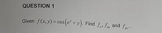 Solved QUESTION 1Given f(x,y)=cos(ex+y). Find fx,fxx and | Chegg.com Solved QUESTION 1Given f(x,y)=cos(ex+y). Find fx,fxx and | Chegg.com
