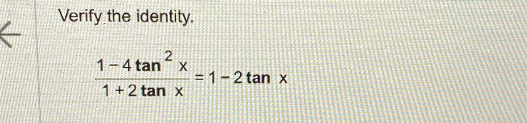Solved Verify the identity.1-4tan2x1+2tanx=1-2tanx | Chegg.com