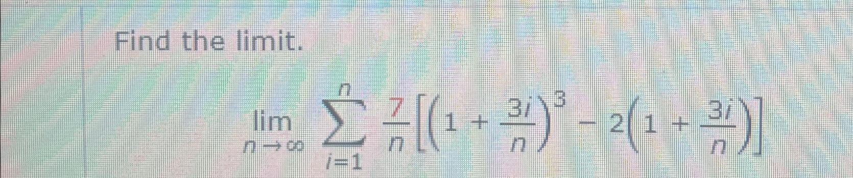 Solved Find the limit.limn→∞∑i=1n7n[(1+3in)3-2(1+3in)] | Chegg.com