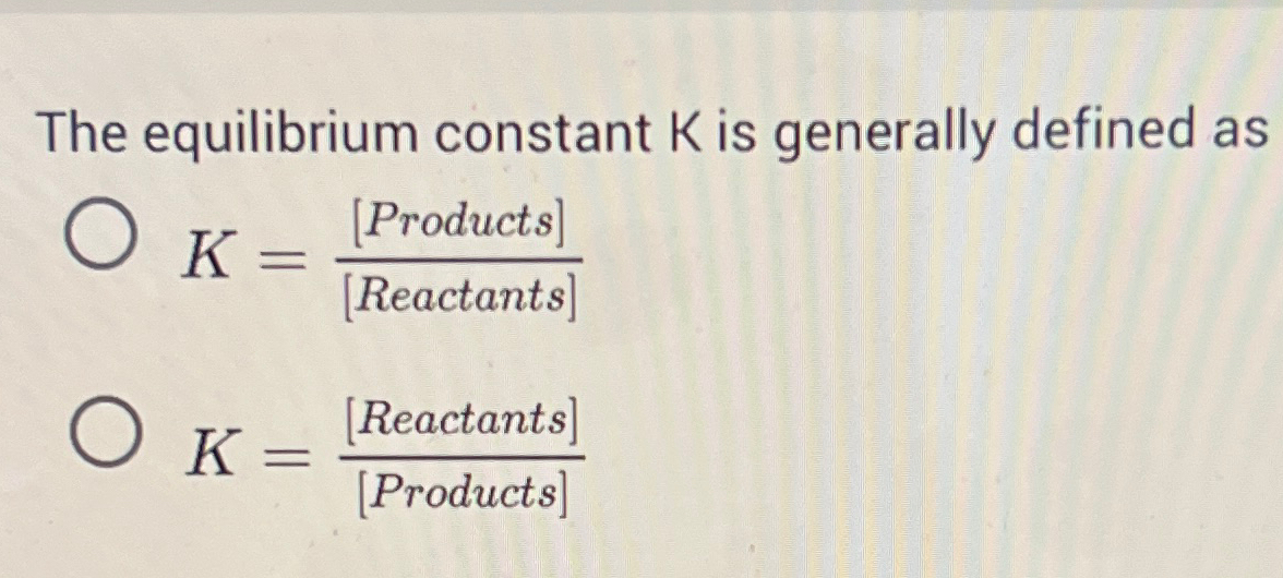Solved The equilibrium constant K ﻿is generally defined | Chegg.com