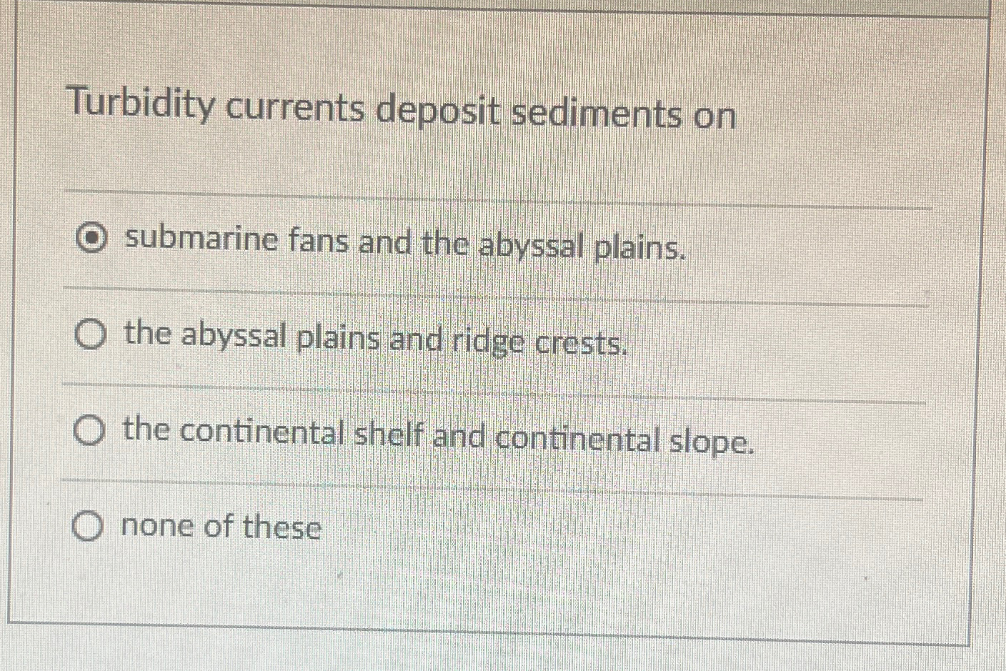 Solved Turbidity currents deposit sediments onsubmarine fans | Chegg.com
