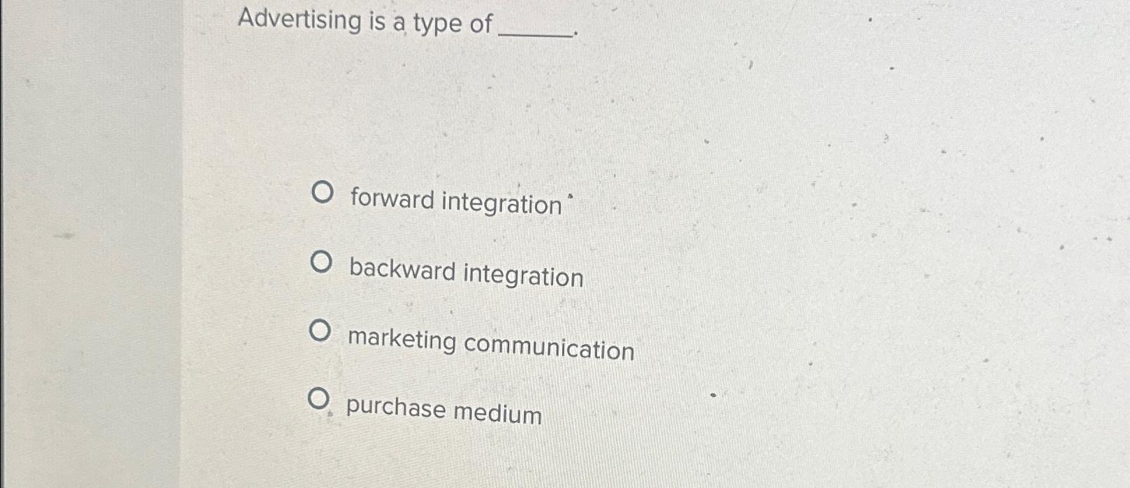 Solved Advertising is a type offorward integration *backward | Chegg.com