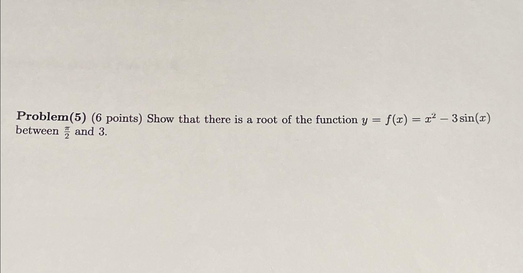 Solved Problem(5) (6 ﻿points) ﻿Show that there is a root of | Chegg.com