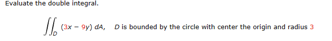 Solved Evaluate the double integral. ﻿(3x − 9y) ﻿dA, ﻿ D | Chegg.com