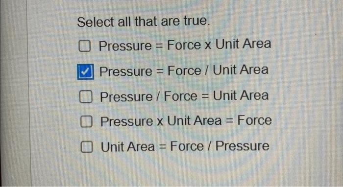 Solved Select all that are true. Pressure = Force x Unit | Chegg.com