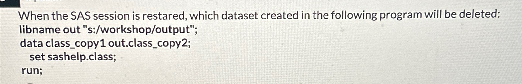 Solved When the SAS session is restared, which dataset | Chegg.com
