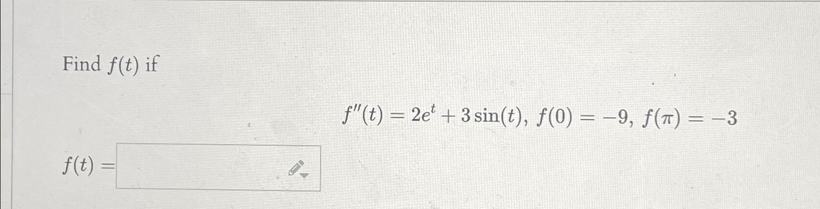 Solved Find f(t) ﻿iff''(t)=2et+3sin(t),f(0)=-9,f(π)=-3f(t)= | Chegg.com