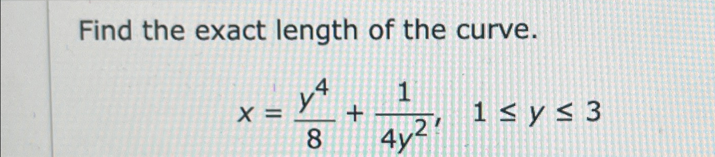 Solved Find the exact length of the curve.x=y48+14y2,1≤y≤3 | Chegg.com