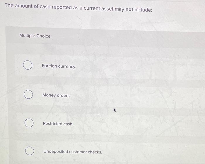 Solved The amount of cash reported as a current asset may | Chegg.com