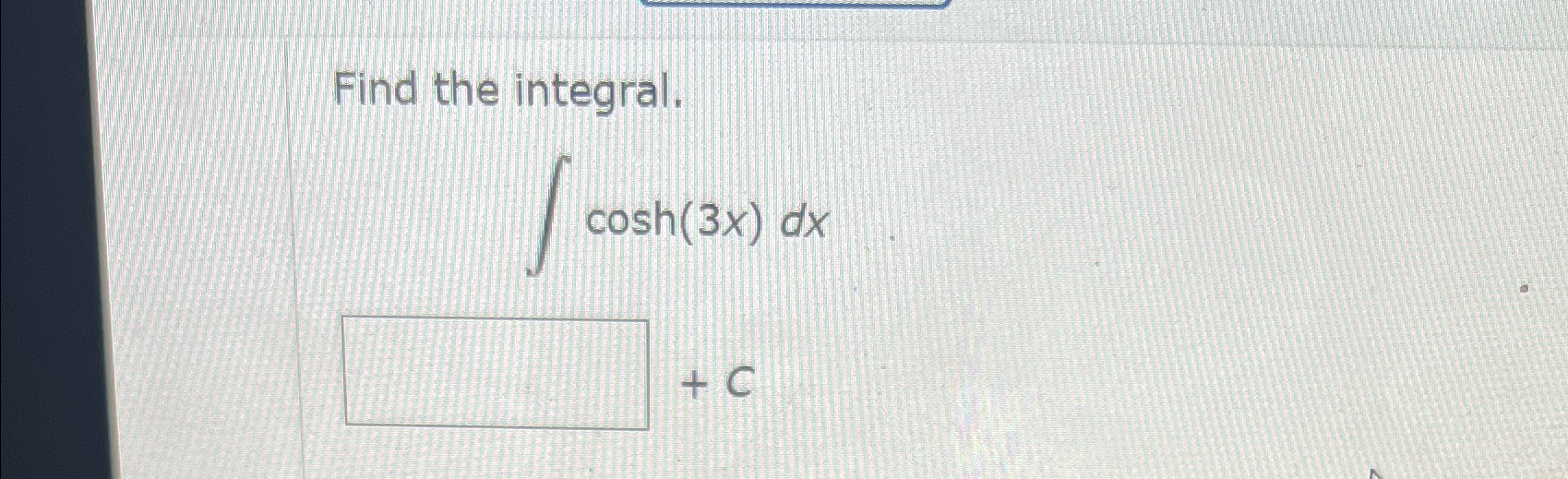 Solved Find the integral.∫﻿﻿cosh(3x)dx+c | Chegg.com