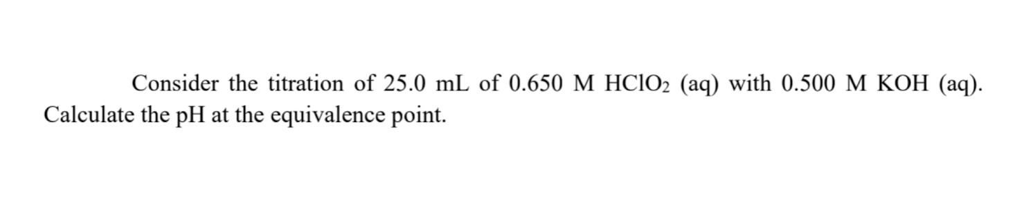 Solved Consider the titration of 25.0mL ﻿of 0.650MHClO2(aq) | Chegg.com