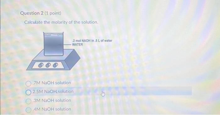 Solved Question 2 (1 point) Calculate the molarity of the | Chegg.com