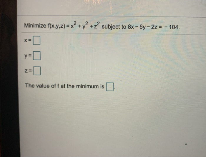 Solved Minimize f(x,y,z) = x² + y2 +z? subject to 8x - 6y – | Chegg.com