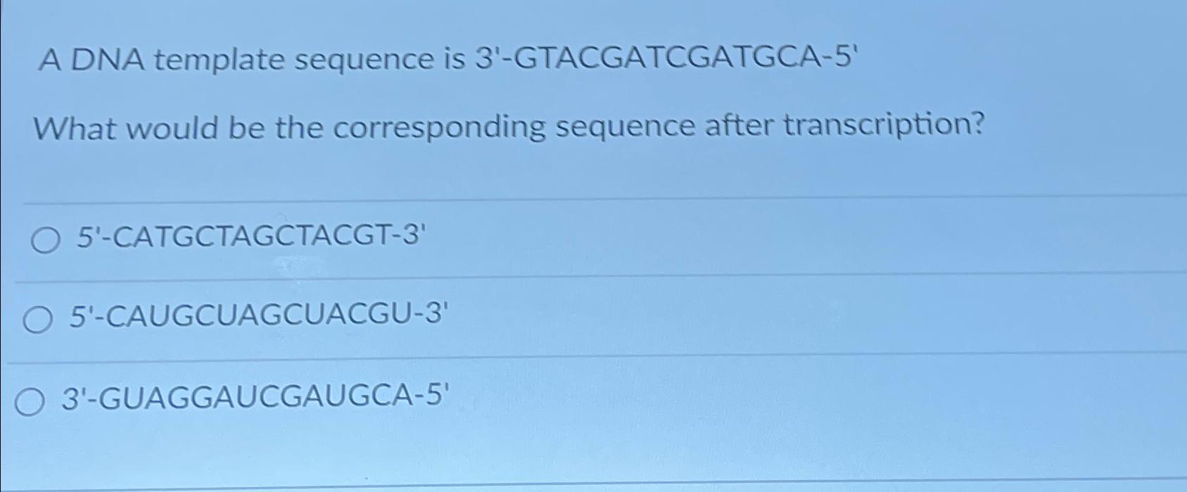 Solved A DNA template sequence is 3'-GTACGATCGATGCA-5'What | Chegg.com