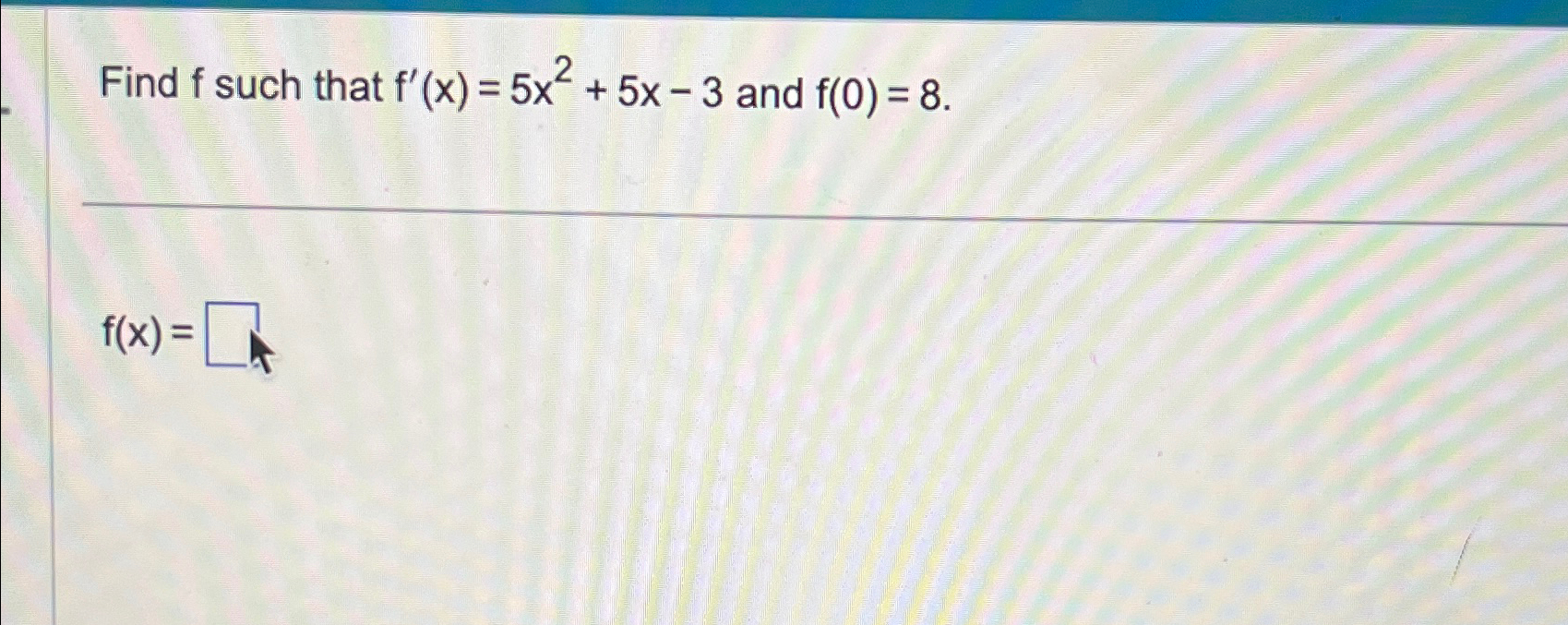 Solved Find f ﻿such that f'(x)=5x2+5x-3 ﻿and f(0)=8f(x)= | Chegg.com