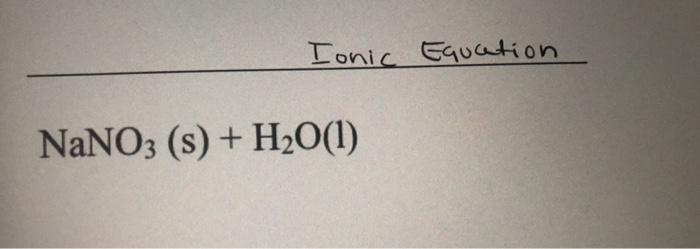 Solved Ionic Equation NaNO3 (s) + H2O(1) | Chegg.com