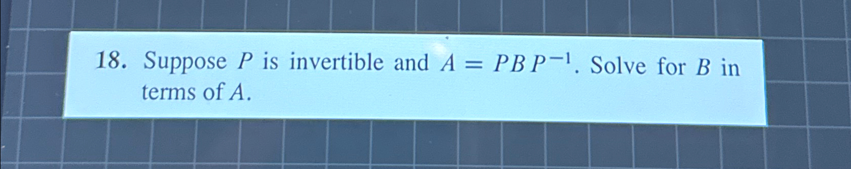Solved Suppose P ﻿is invertible and A=PBP-1. ﻿Solve for B | Chegg.com