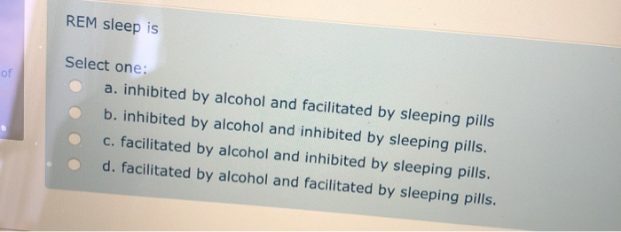 Solved REM sleep is Select one: a. inhibited by alcohol and | Chegg.com
