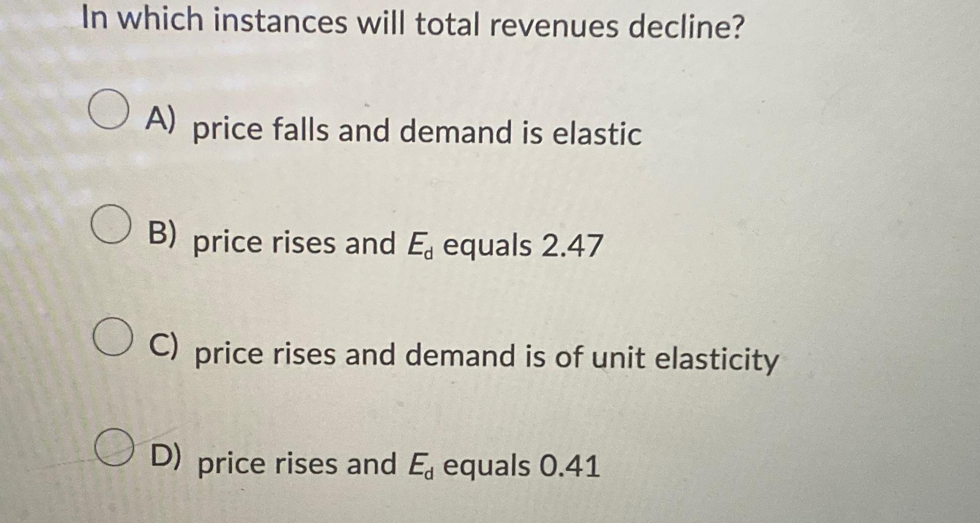 Solved In which instances will total revenues decline?A) | Chegg.com