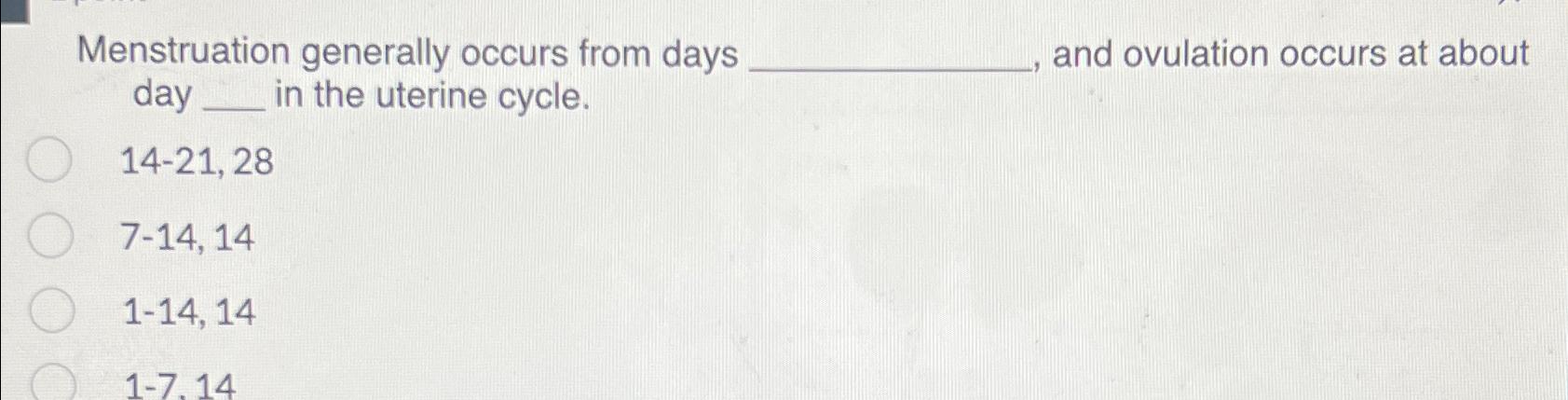 Solved Menstruation generally occurs from days and ovulation | Chegg.com