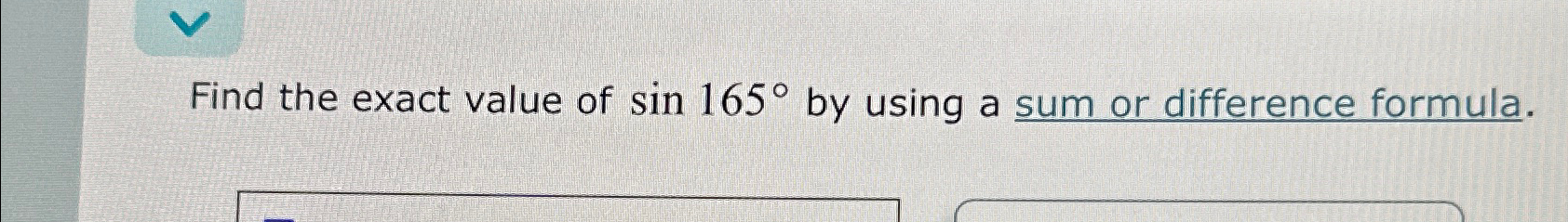 Solved Find the exact value of sin165° ﻿by using a sum or | Chegg.com