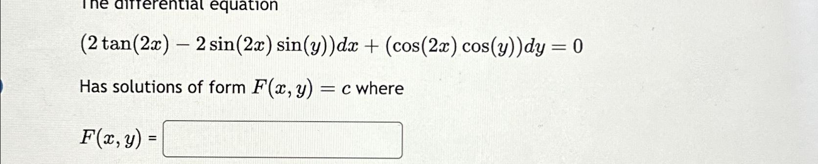 Solved (2tan(2x)-2sin(2x)sin(y))dx+(cos(2x)cos(y))dy=0Has | Chegg.com
