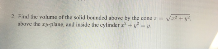 Solved 2. Find the volume of the solid bounded above by the | Chegg.com