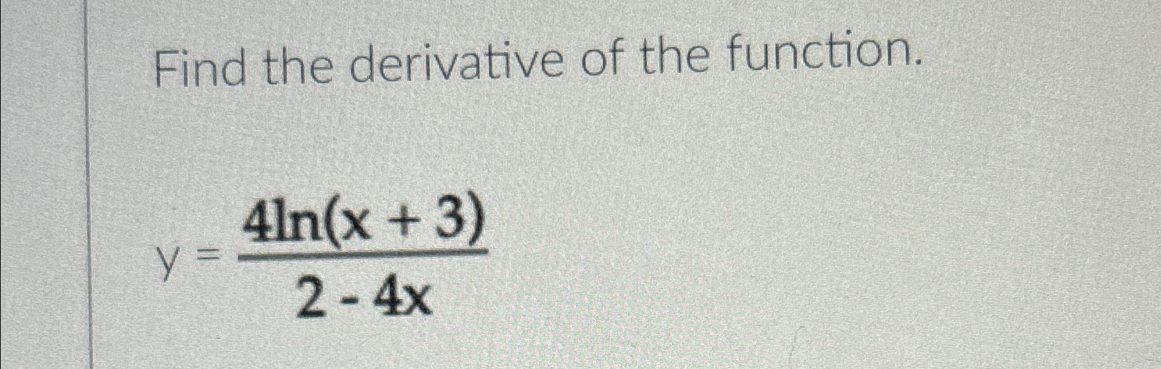 Solved Find the derivative of the function.y=4ln(x+3)2-4x | Chegg.com