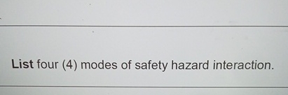 List four (4) ﻿modes of safety hazard interaction. | Chegg.com