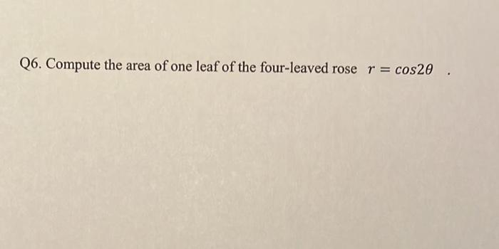 Solved Q6. Compute the area of one leaf of the four-leaved | Chegg.com