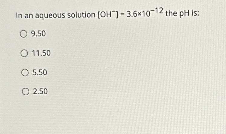 Solved In an aqueous solution [OH-]=3.6×10-12 ﻿the pH | Chegg.com