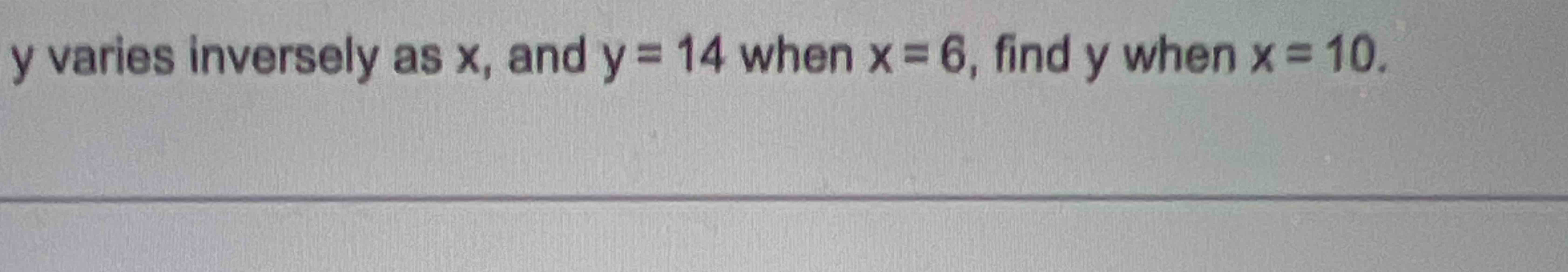 Solved if y ﻿varies inversely as x, ﻿and y=14 ﻿when x=6, | Chegg.com
