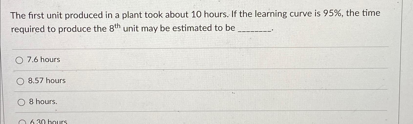Solved The first unit produced in a plant took about 10 | Chegg.com