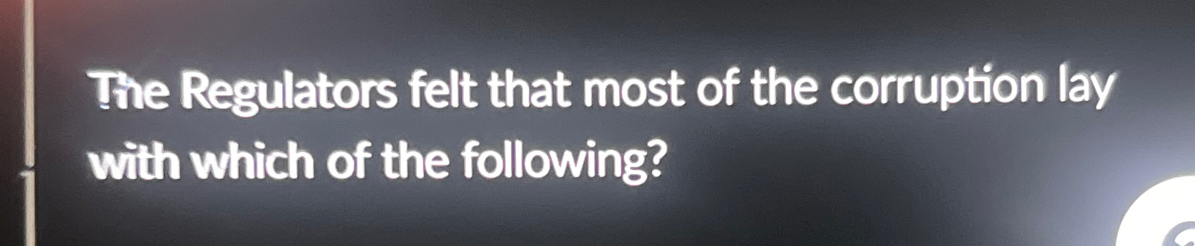 Solved The Regulators felt that most of the corruption lay | Chegg.com