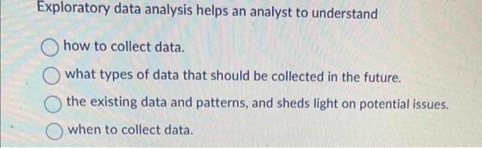 Solved Exploratory data analysis helps an analyst to | Chegg.com