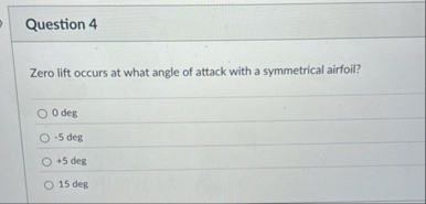 Solved Question 4Zero lift occurs at what angle of attack | Chegg.com