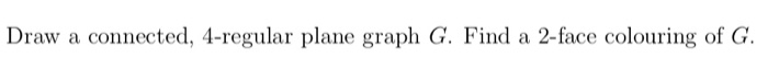 Solved Draw a connected, 4-regular plane graph G. Find a | Chegg.com