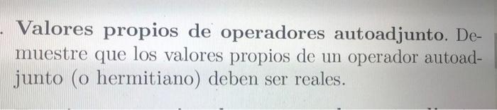 Solved Valores propios de operadores autoadjunto. Demuestre | Chegg.com