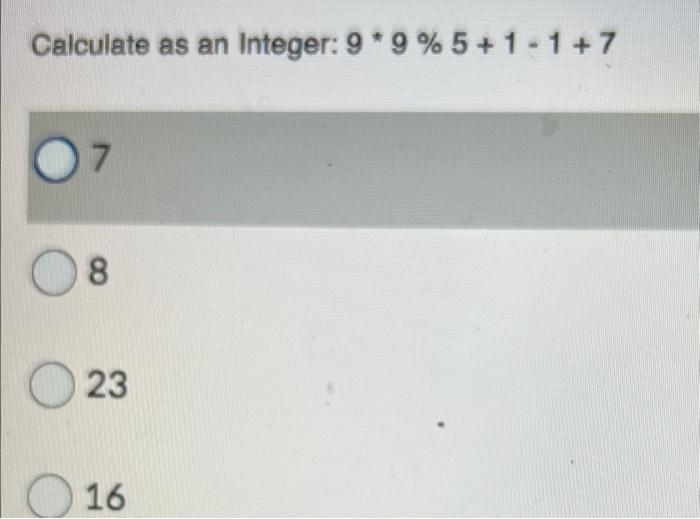 Solved Calculate as an Integer: 9*9% 5+1 -1 + 7 7 8 O 23 16 | Chegg.com