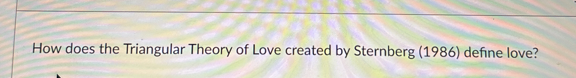 Solved How does the Triangular Theory of Love created by | Chegg.com