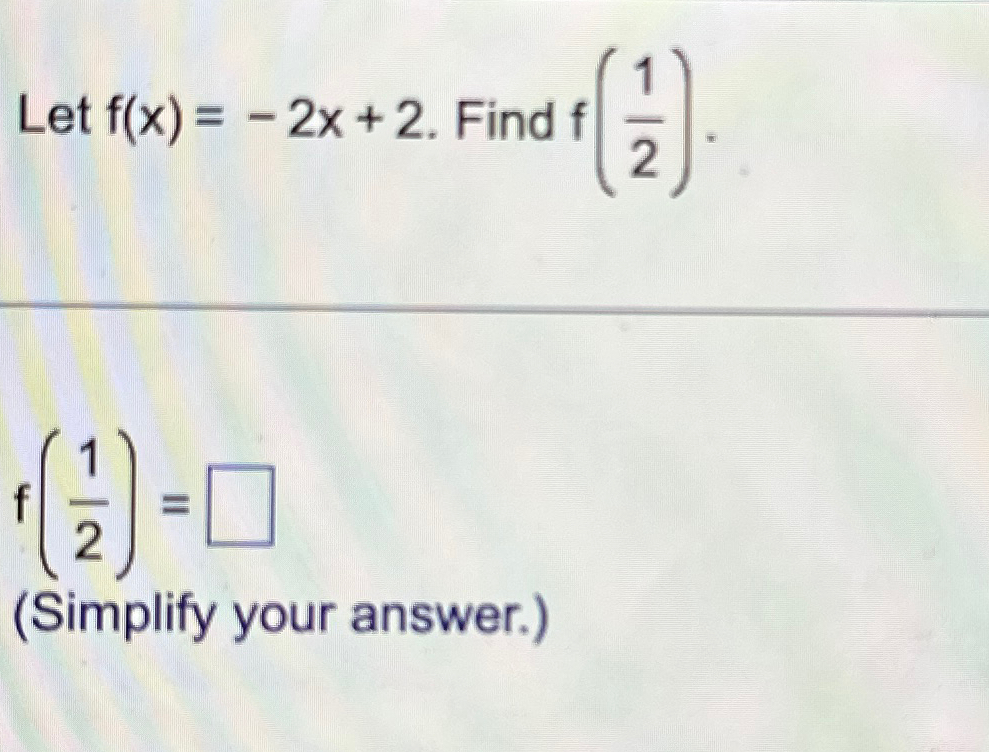 Solved Let f(x)=-2x+2. ﻿Find f(12)f(12)=(Simplify your | Chegg.com