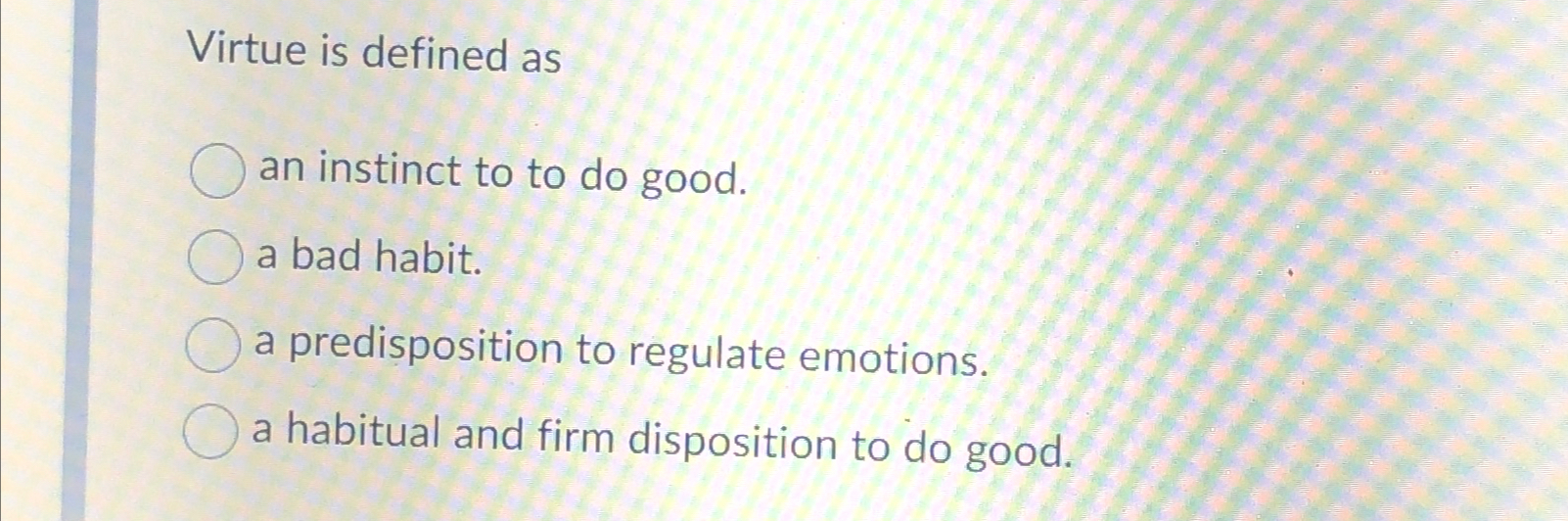 Solved Virtue is defined asan instinct to to do good.a bad | Chegg.com