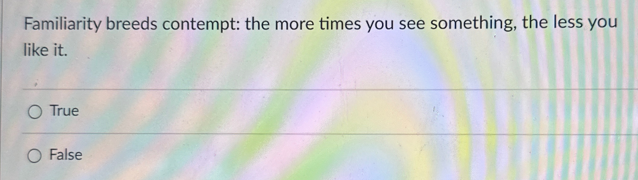 Solved Familiarity breeds contempt: the more times you see | Chegg.com