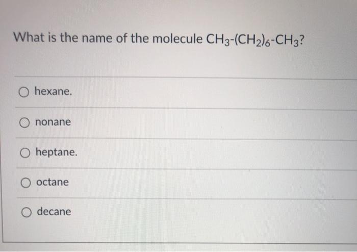 Solved What is the name of the molecule CH3-(CH2)6-CH3? O | Chegg.com