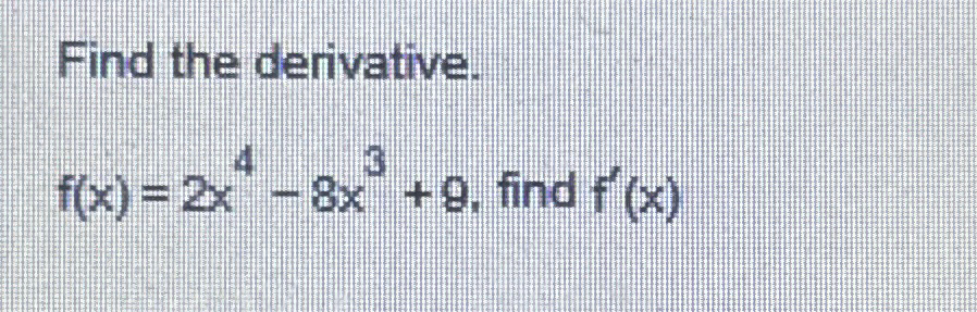 Solved Find the derivative.f(x)=2x4-8x3+9, ﻿find f'(x) | Chegg.com